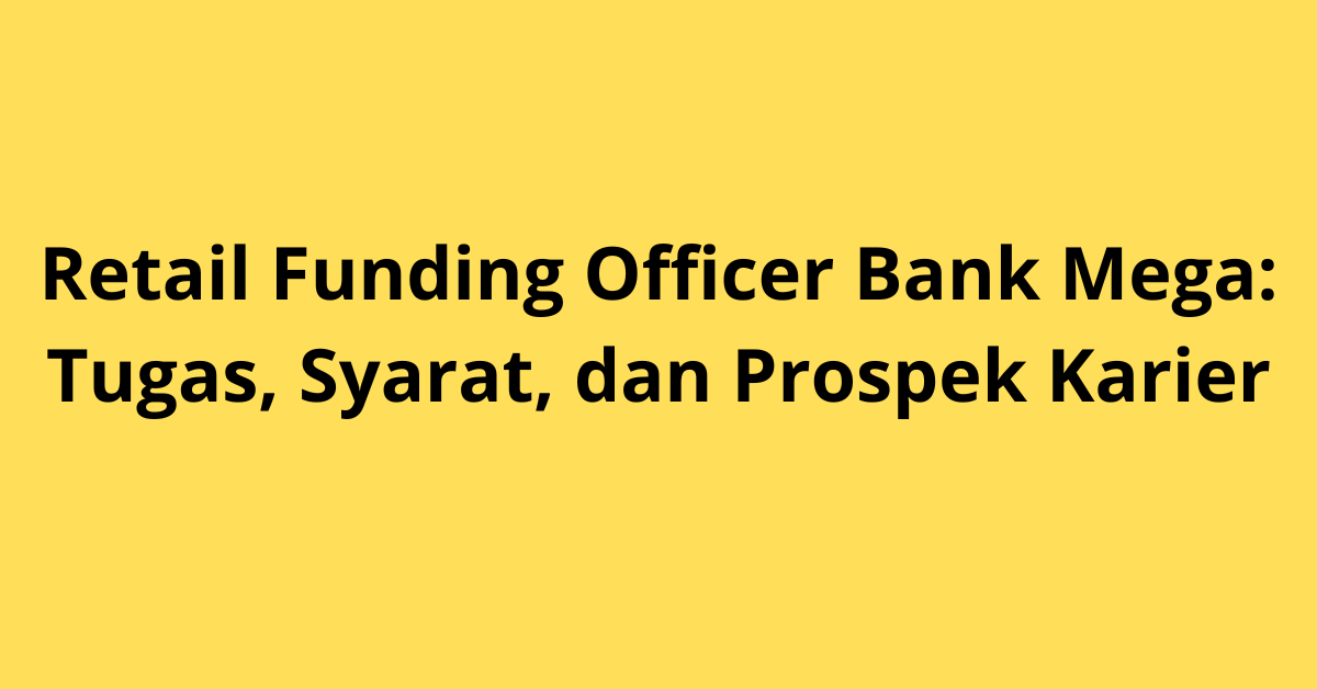 Retail Funding Officer Bank Mega: Tugas dan Prospek Karier
