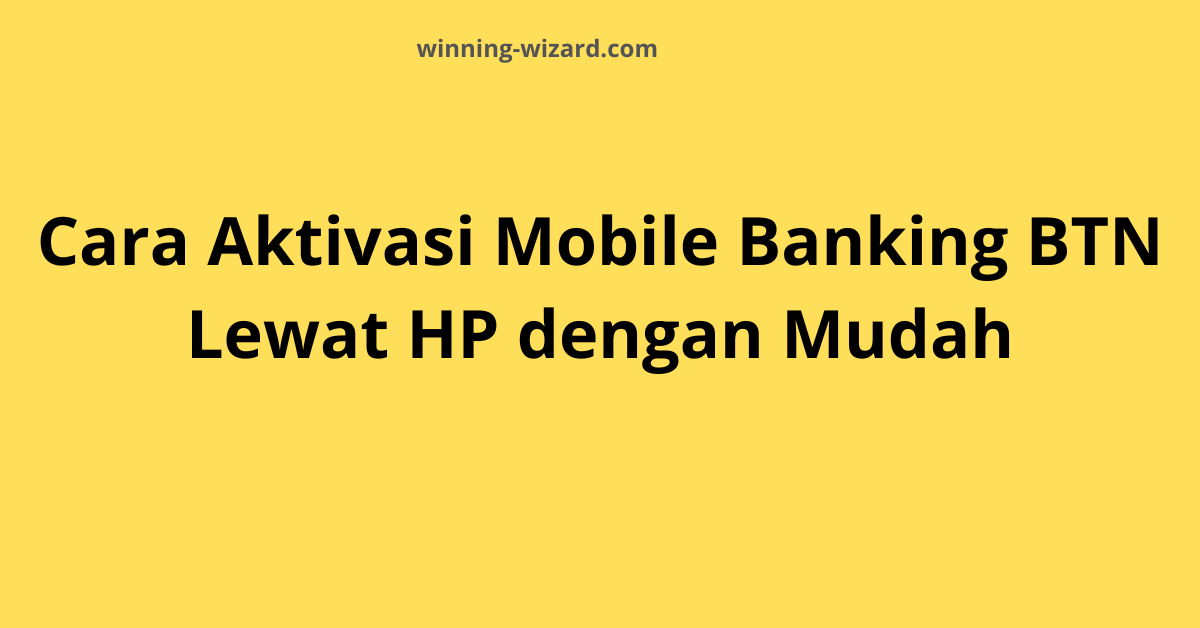 Cara Aktivasi Mobile Banking BTN Lewat HP dengan Mudah