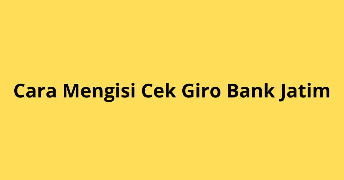Cara Mengisi Cek Giro Bank Jatim