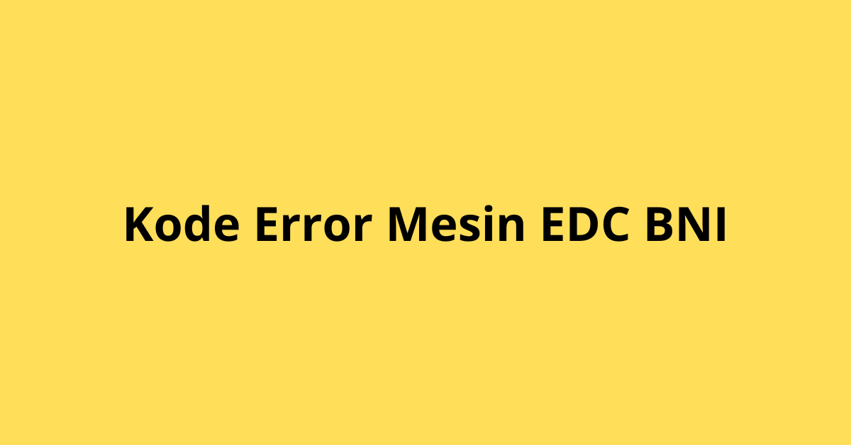 Kode Error Mesin EDC BNI: Penyebab dan Cara Mengatasinya