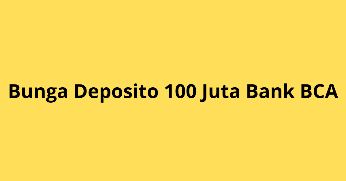 Bunga Deposito 100 Juta Bank BCA: Simulasi dan Keuntungannya