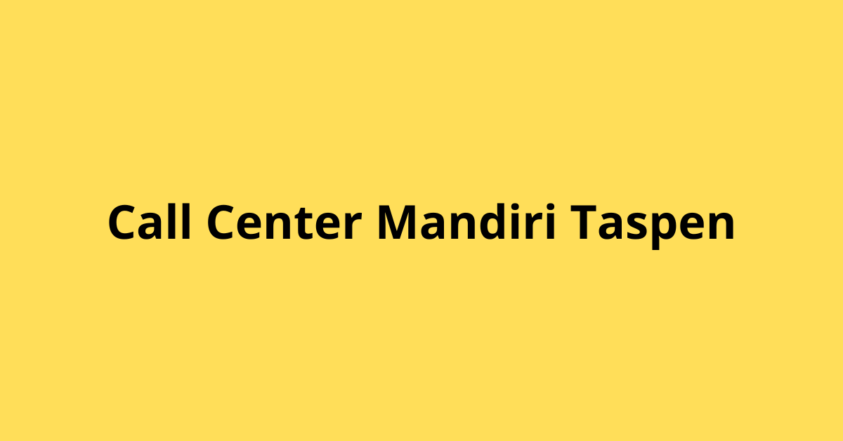 Cara Menghubungi Call Center Mandiri Taspen