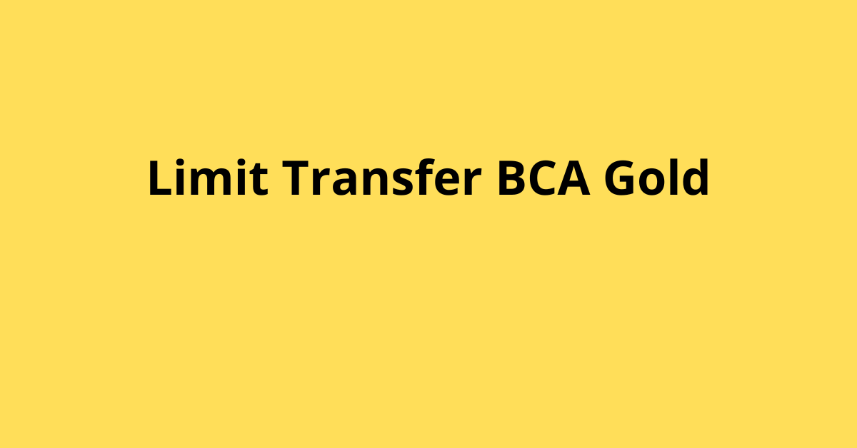 Informasi Limit Transfer BCA Gold yang Wajib Kamu Tahu