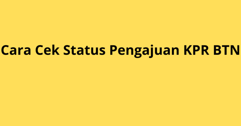 Panduan Lengkap Cara Cek Status Pengajuan KPR BTN