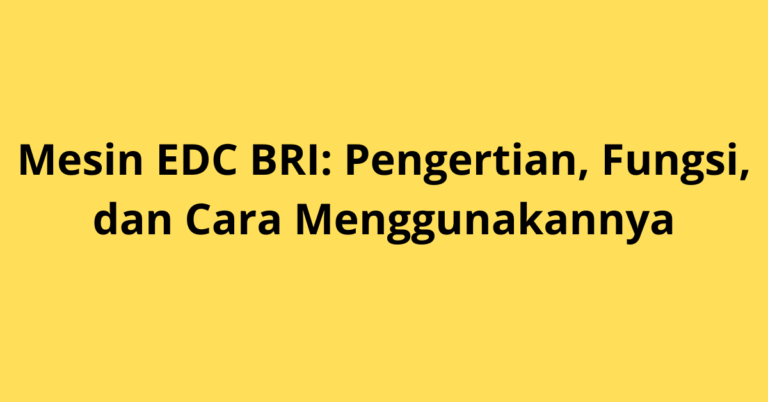 Mesin EDC BRI: Pengertian, Fungsi, dan Cara Menggunakannya