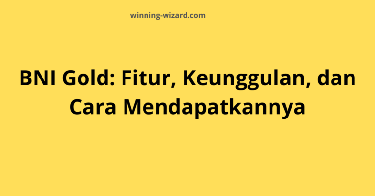 BNI Gold: Fitur, Keunggulan, dan Cara Mendapatkannya