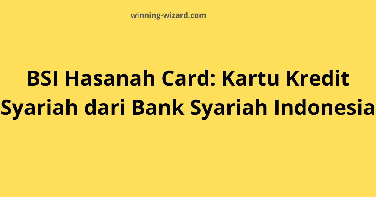 BSI Hasanah Card: Kartu Kredit Syariah dari BSI