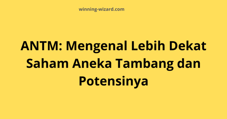 ANTM: Mengenal Saham Aneka Tambang dan Potensinya